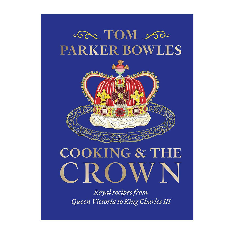 Cooking & The Crown: Royal Recipes from Queen Victoria to King Charles ...